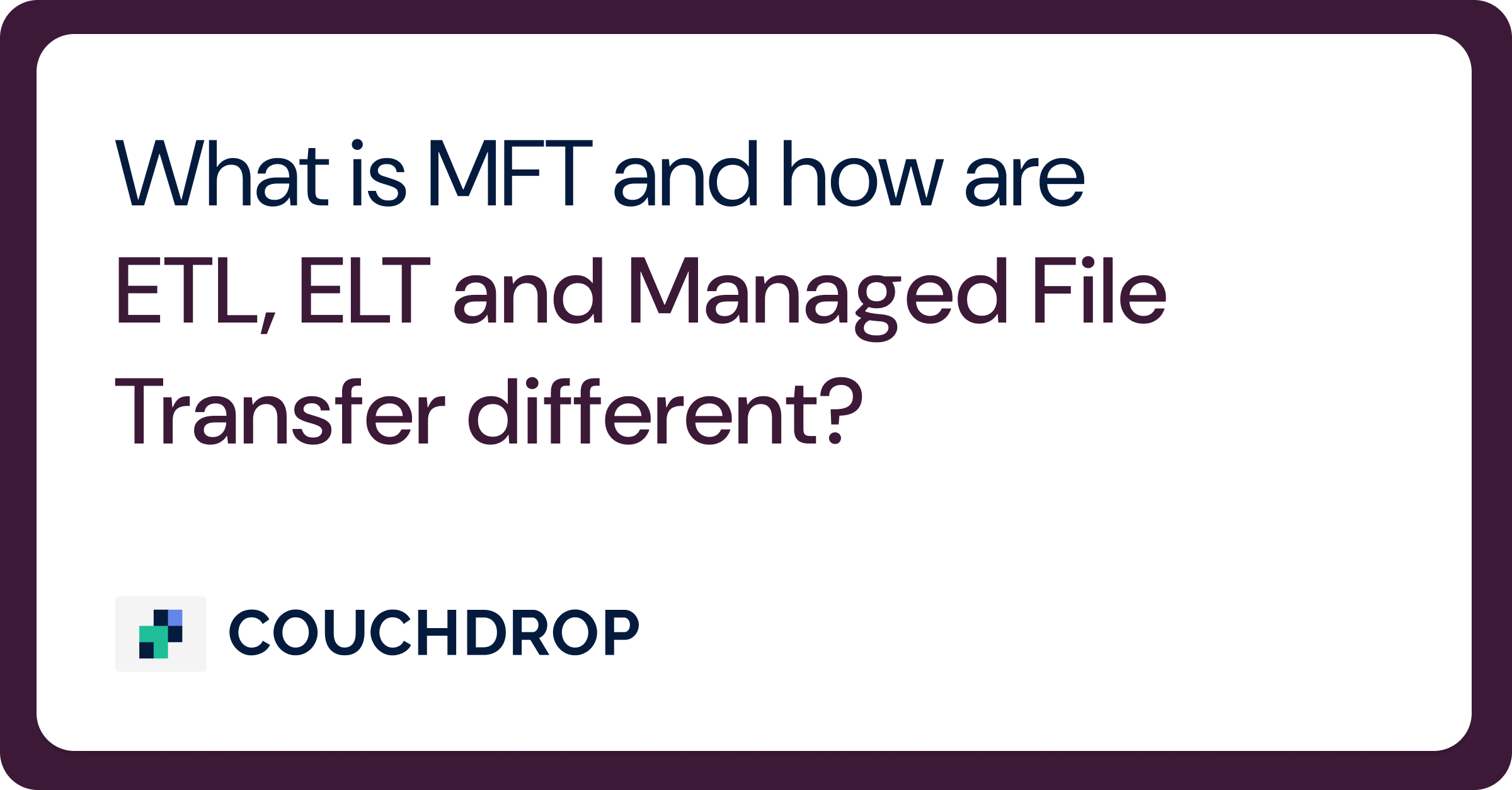 What is MFT and how are ETL, ELT, and Managed File Transfer different?
